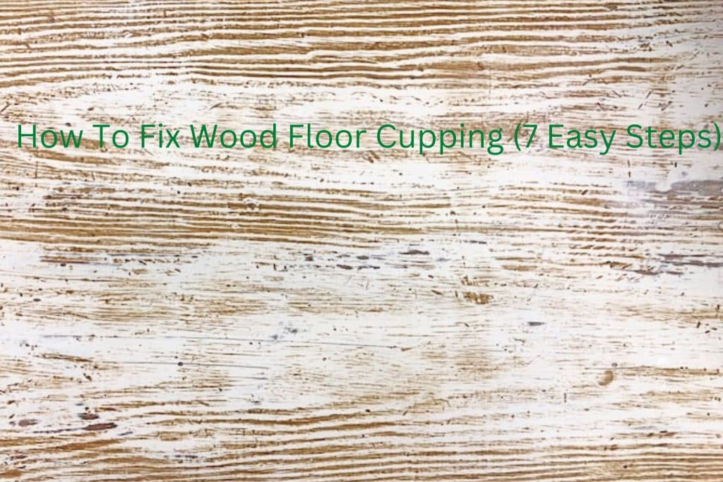 How To Fix Wood Floor Cupping (7 Easy Steps) | Solution Tales