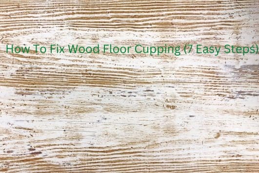 How To Fix Wood Floor Cupping (7 Easy Steps) | Solution Tales