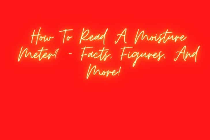 How To Read A Moisture Meter? – Facts, Figures, And More! | Solution Tales