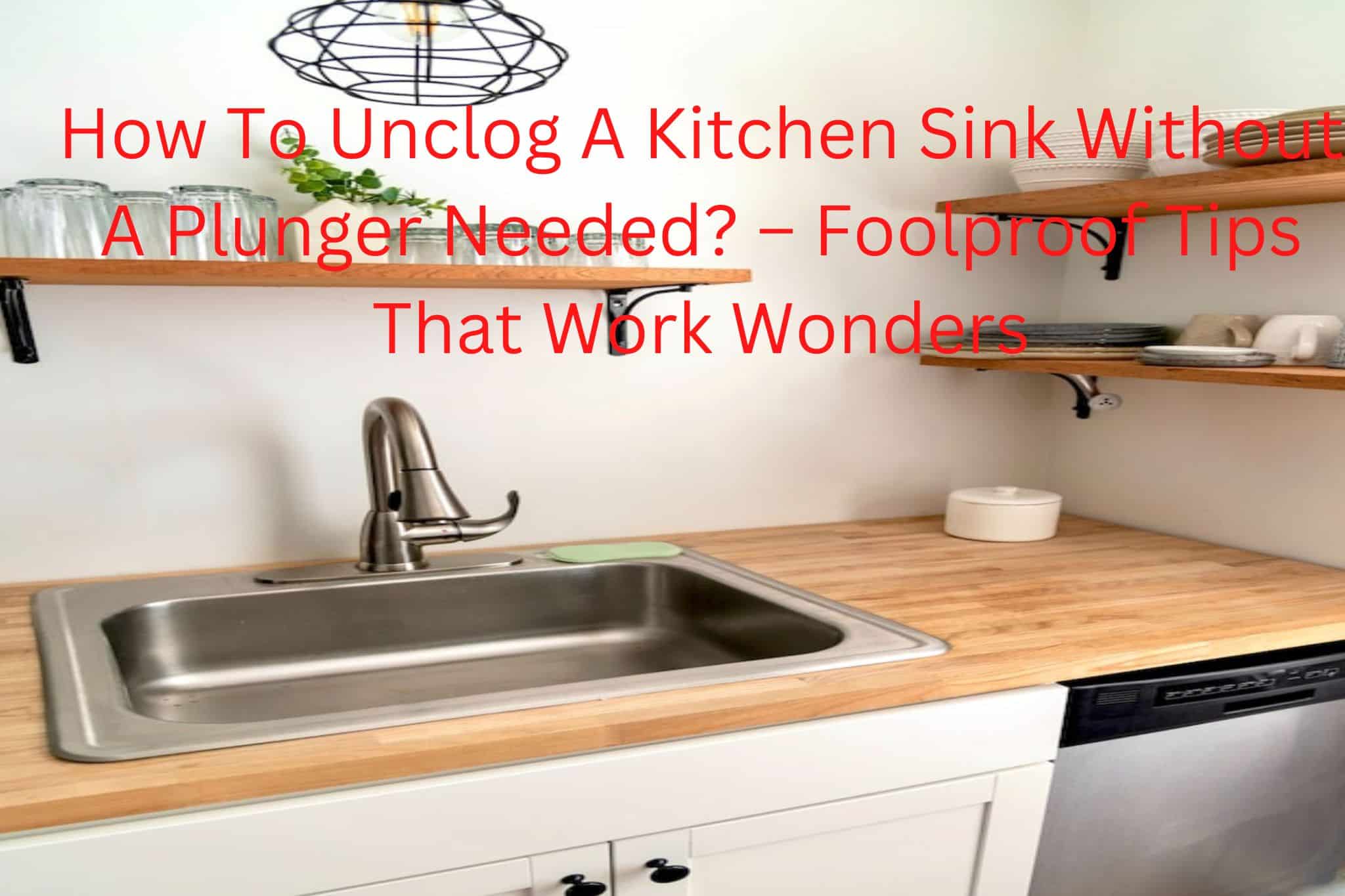 How To Unclog A Kitchen Sink Without A Plunger Needed? – Foolproof Tips ...