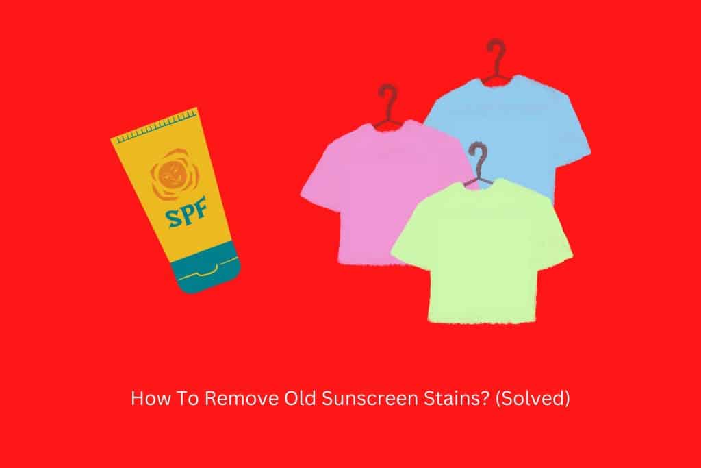How To Remove Old Sunscreen Stains? (Solved) | Solution Tales